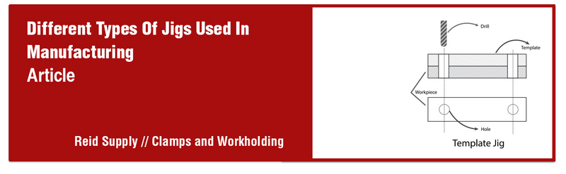 Different Types Of Jigs Used In Manufacturing | Reid Supply | Reid Supply